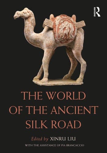 "The World of the Ancient Silk Road", edited by Xinru Liu - Asian ...
